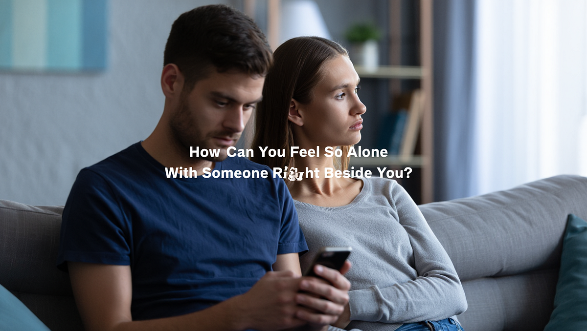 How Can You Feel So Alone With Someone Right Beside You? | by Rakesh ...