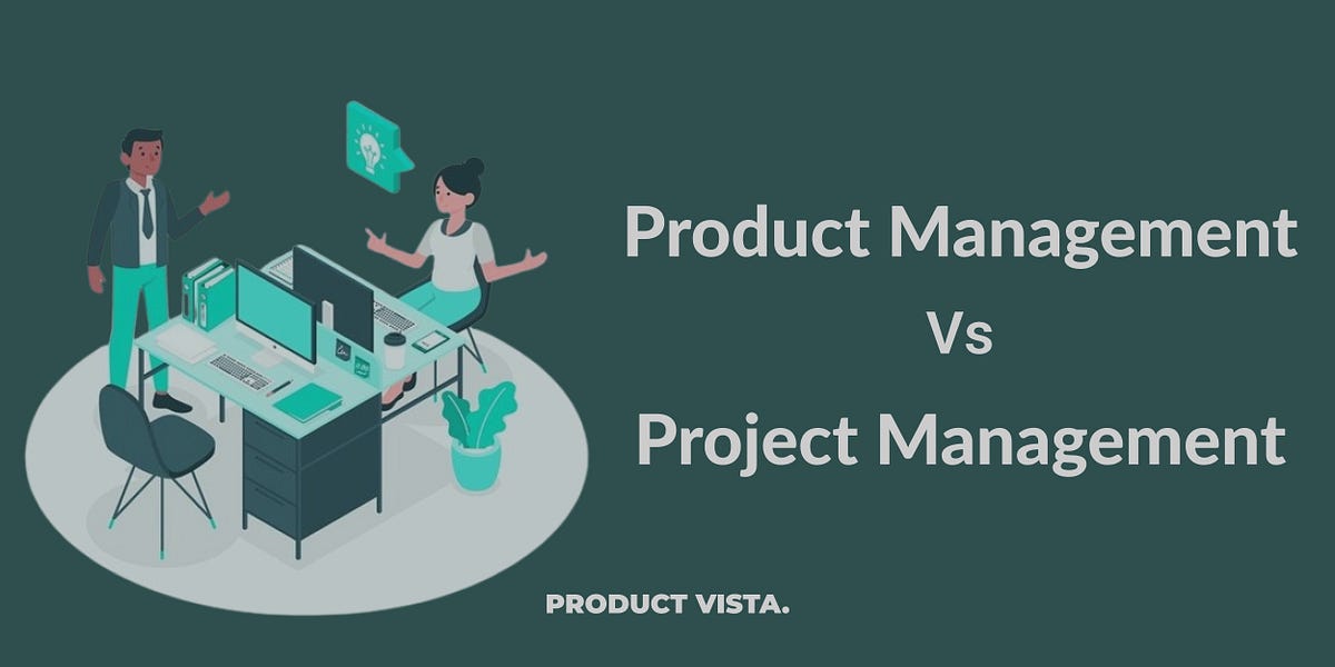 Product Management vs Project Management | by Product Vista | Medium