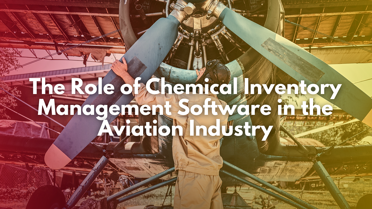 The Role of Chemical Inventory Management Software in the Aviation ...