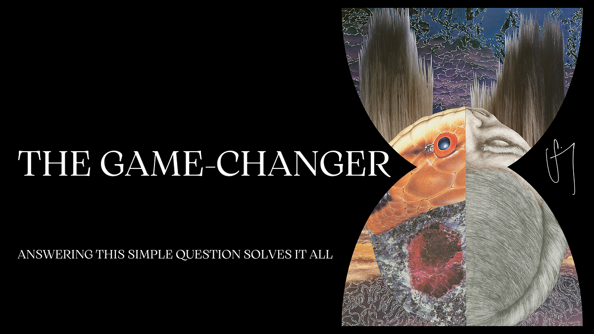 The Game-Changer — Answering This Simple Question Solves It All | by ...