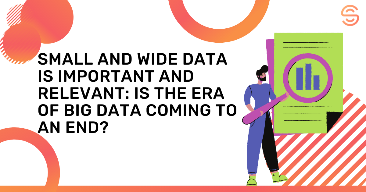 Small and Wide Data is Important and Relevant: Is the Era of Big Data ...