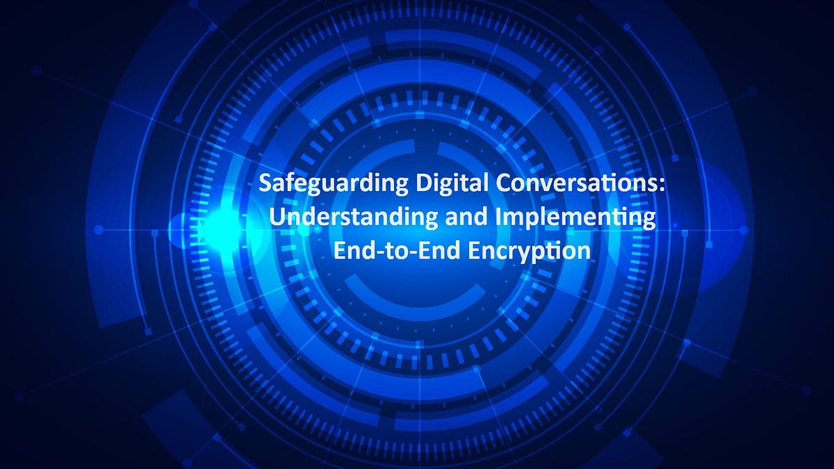 Safeguarding Digital Conversations: Understanding and Implementing End-to-End Encryption | by ...