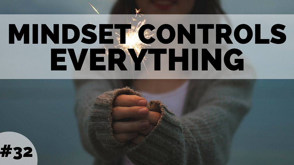 Why Mindset Controls Everything. Our state of mind at any given moment ...