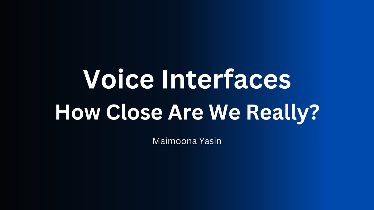 How Close Are We to Seamless Voice Interfaces? | by Maimoona Yasin | Medium