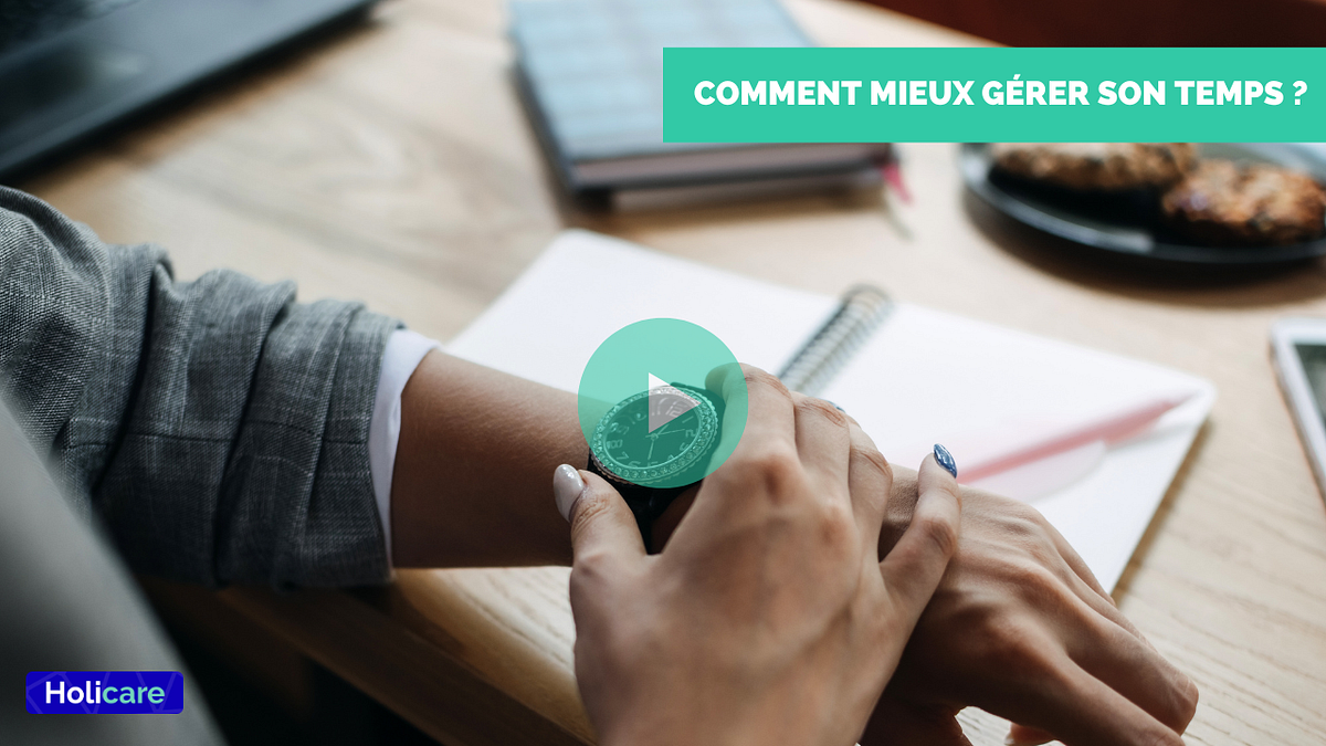 Comment mieux gérer son temps ? | by Equipe Holicare | Holicare