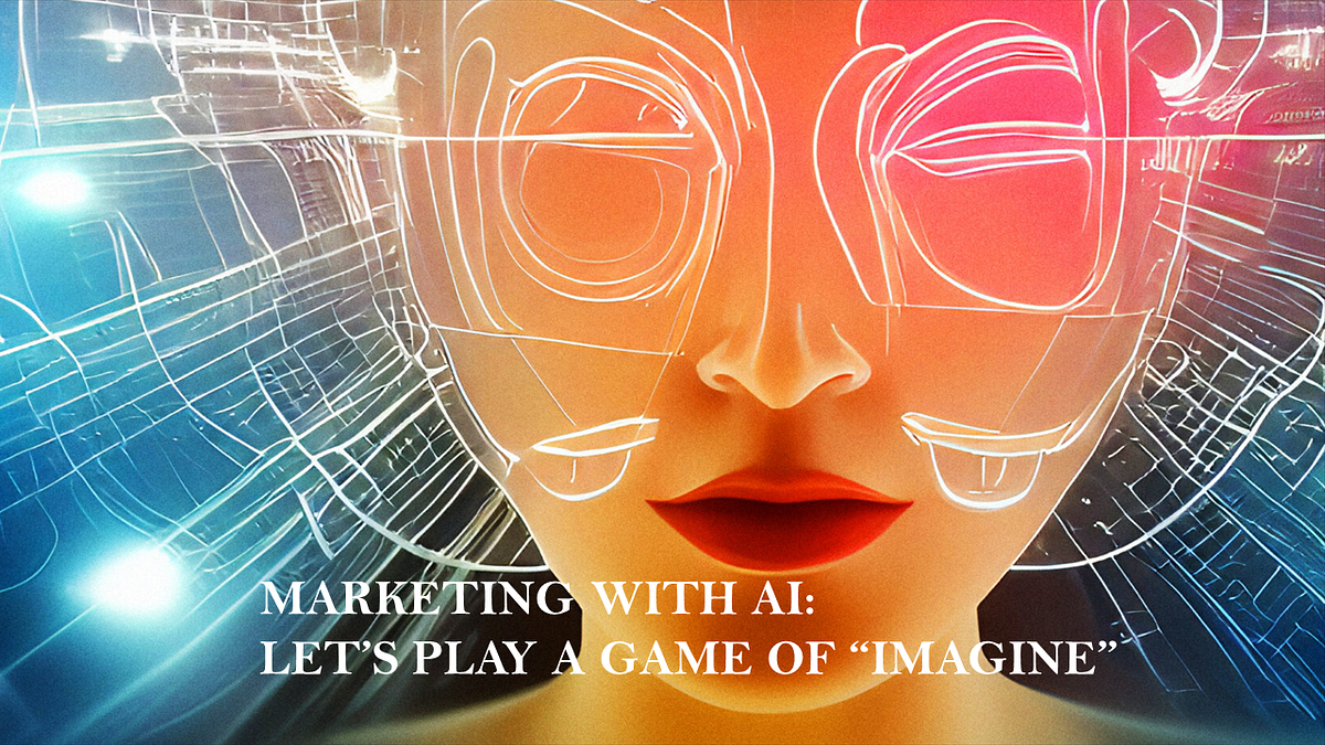 MARKETING WITH AI: LET’S PLAY A GAME OF “IMAGINE” | by Matt Hasan, Ph.D ...