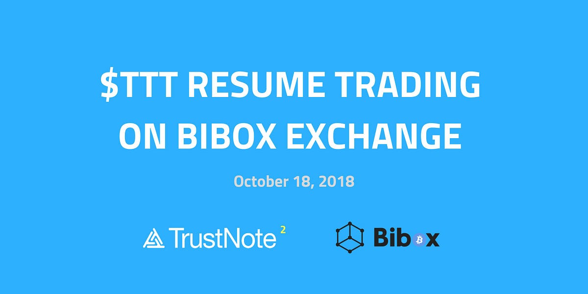 TrustNote (TTT) to Resume Trading on the Bibox exchange on October 18, 2018 | by Bob Lu ...