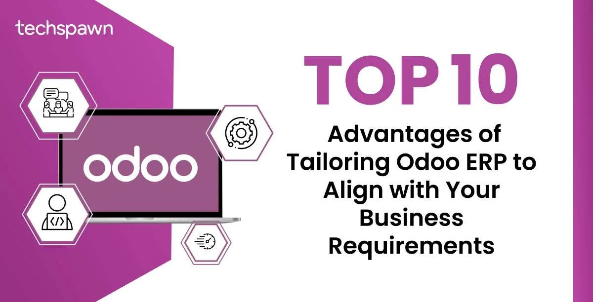 Top 10 Advantages Of Tailoring Odoo Erp To Align With Your Business Requirements By Techspawn