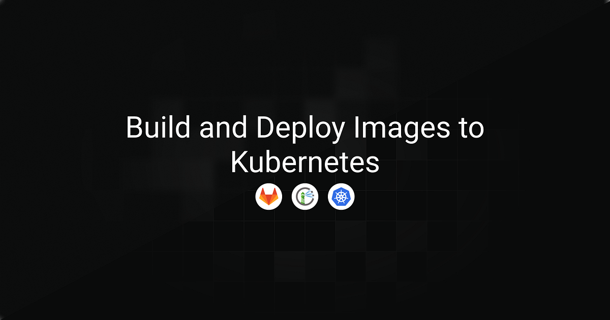 Build and Deploy Images to Kubernetes with GitLab CI, BuildKit and ...