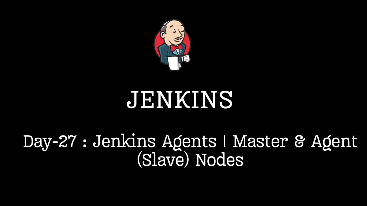 Jenkins Agents | Master & Agent(Slave) Nodes | by Mudit Mathur | Medium