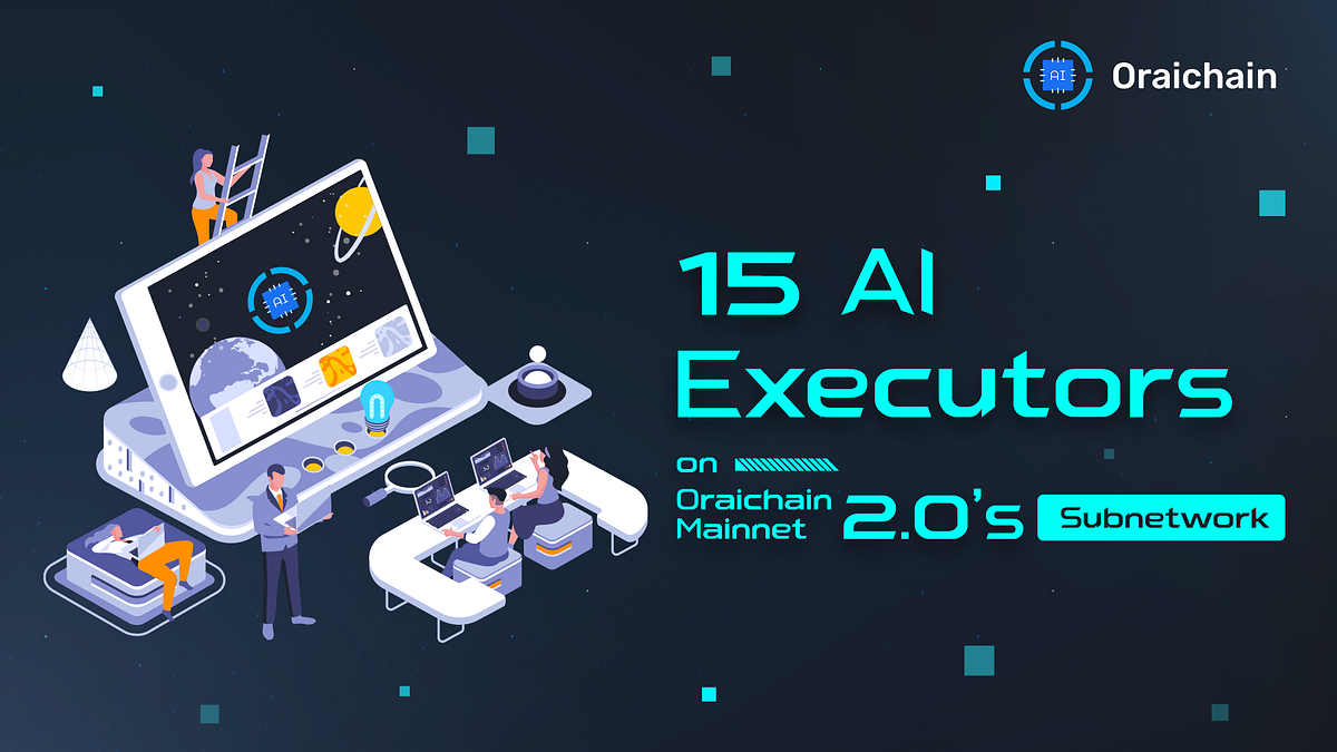 15 AI Executors on Oraichain Mainnet 2.0’s AI Execution Subnetwork | by ...