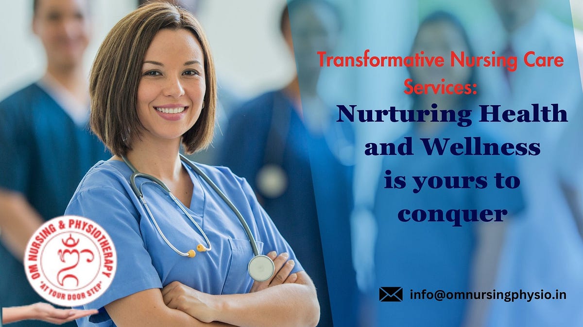 Transformative Nursing Care Services: Nurturing Health and Wellness ...