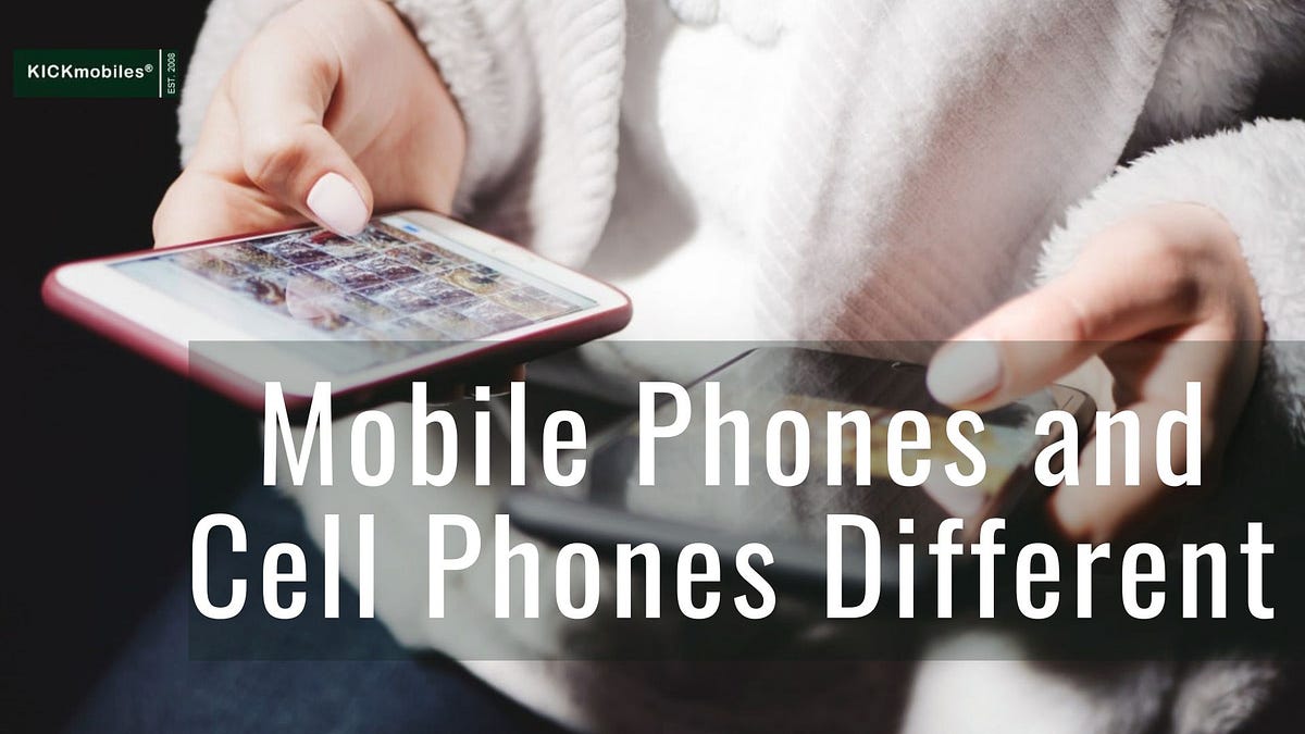 How are Mobile Phones and Cell Phones Different? | by KICKmobiles ...