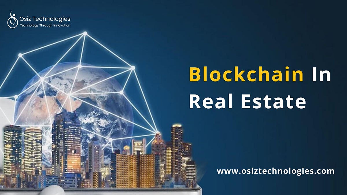 Blockchain in Real Estate — Osiz. Real Estate, the world’s largest asset… | by ...