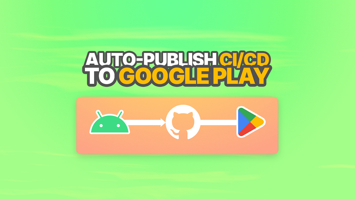 How To Build and Publish Your Android App to Google Play Store Using GitHub Actions | by Yanneck ...