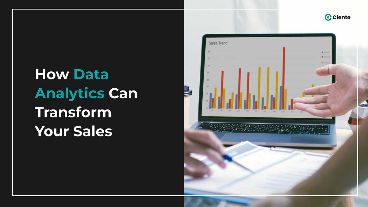 How Data Analytics Can Transform Your Sales By Team Ciente Aug 2023 Medium