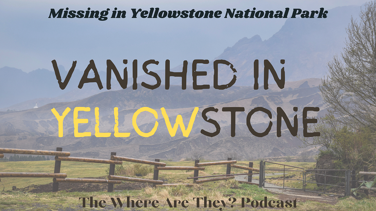 Missing in Yellowstone National Park: Part Two | by Jennifer | The Mystery Box | Medium