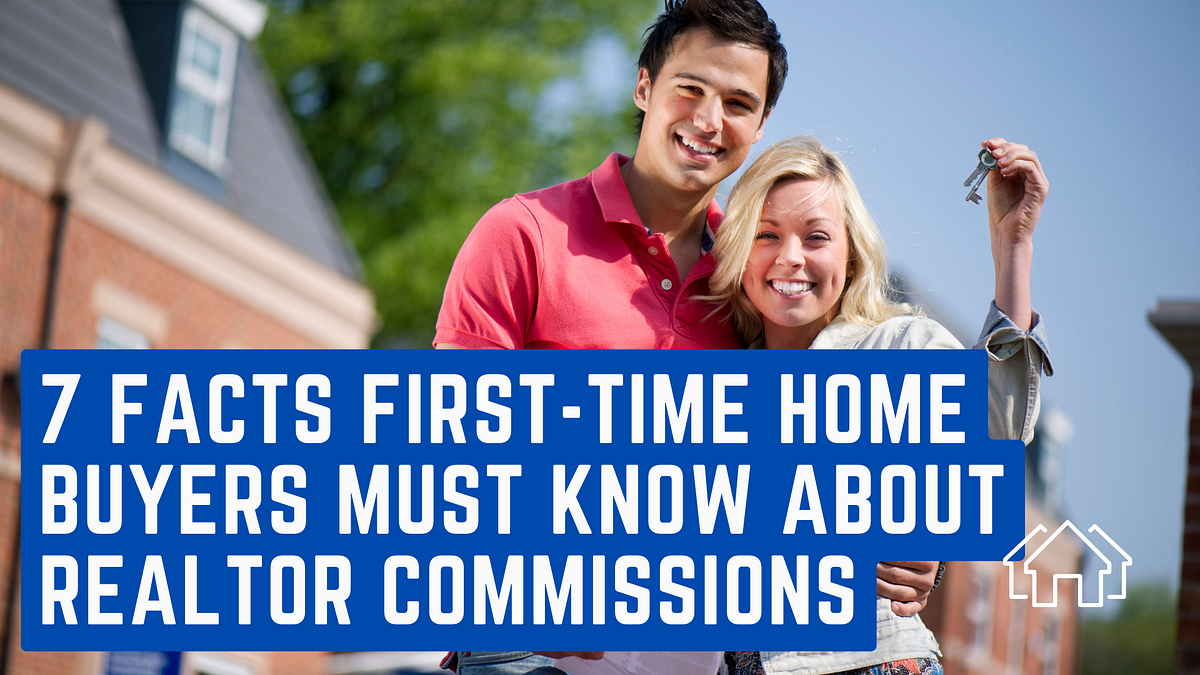 7 Facts First-Time Home Buyers Must Know About Realtor Commissions | by ...