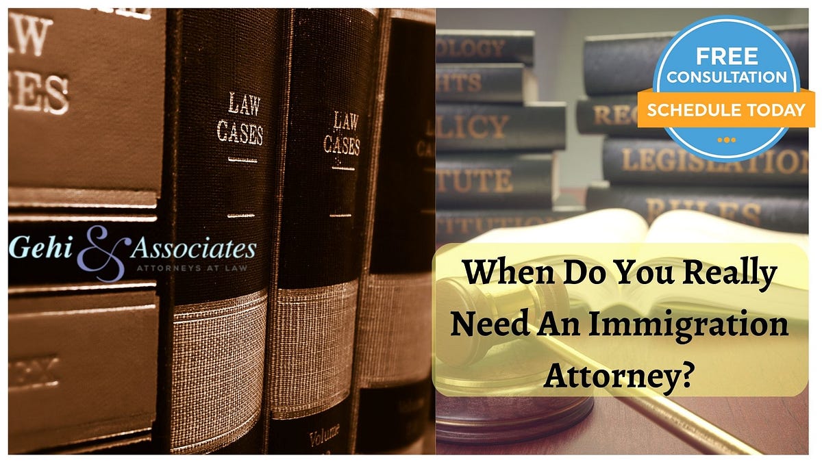 When Do You Really Need An Immigration Attorney? | by Gehi & Associates ...