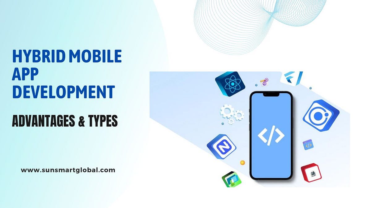 Hybrid Mobile App Development Advantages and Types | by SunSmart Global ...