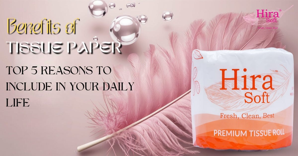 Benefits of Tissue Paper — Top 5 Reasons to Include Them in Your Daily ...