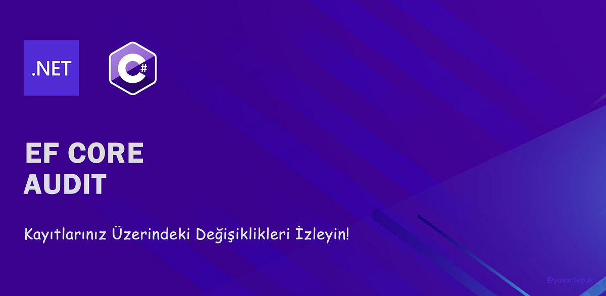 EF Core Audit - Kayıtlarınız Üzerindeki Değişiklikleri İzleyin! | by Yaşar Topuk - Lead Software ...