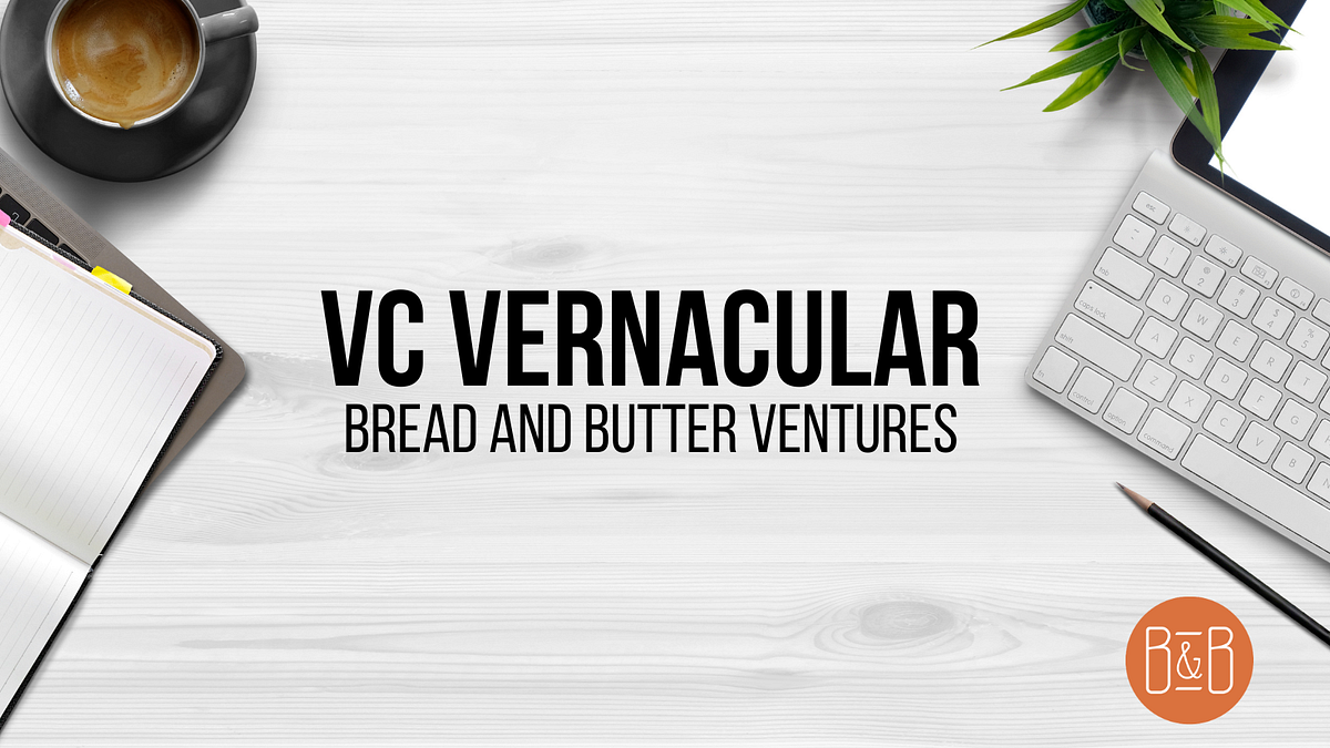 Bread and Butter Ventures VC Vernacular Glossary | by Bread and Butter ...