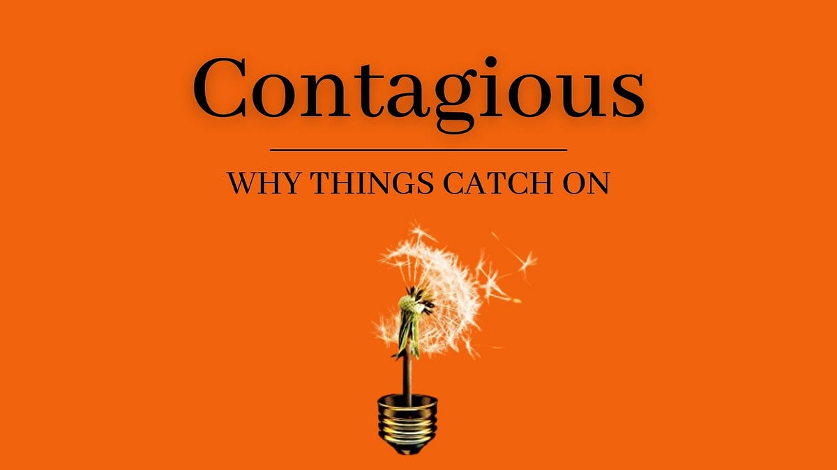 Contagious: Why Things Catch On. Have you ever wondered why some… | by ...