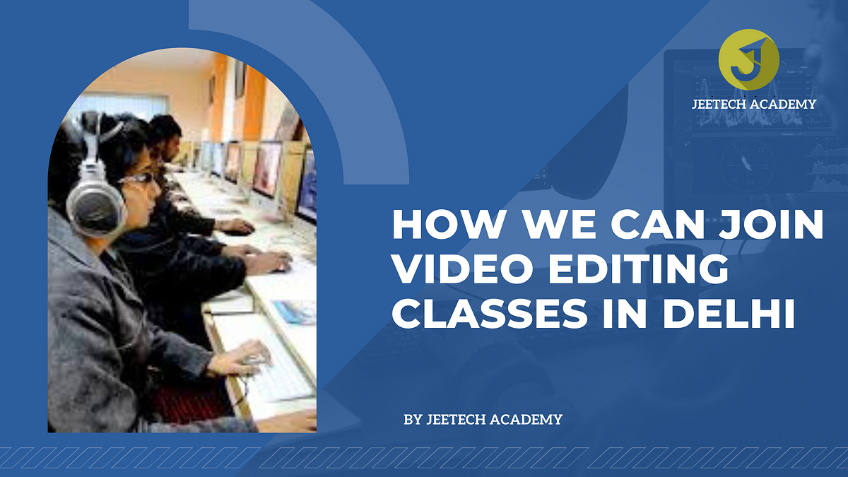 How We Can Join Video Editing Classes In Delhi By Jeetech Academy | by ...