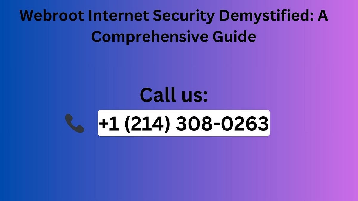 +1(214)308-0263 | Webroot Internet Security Demystified: A ...