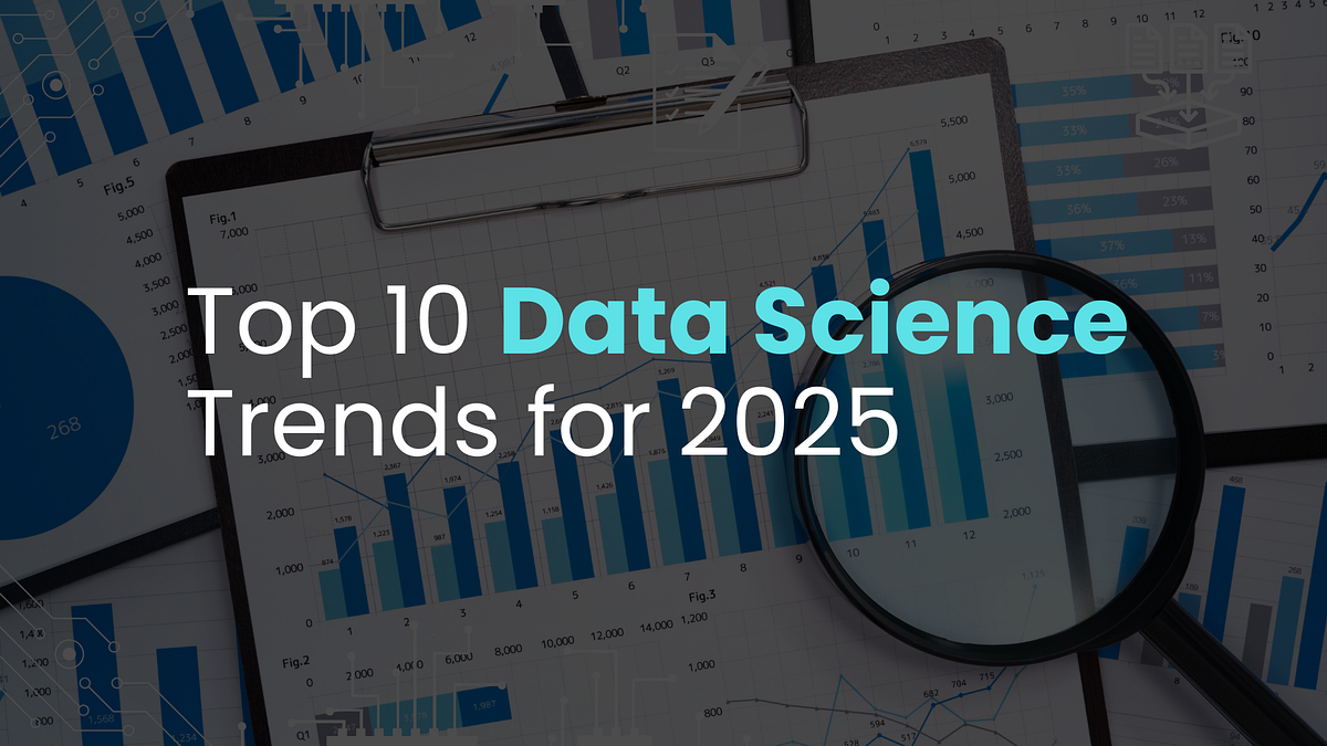 Top 10 Data Science Trends for 2025: What’s Next in AI and Analytics ...
