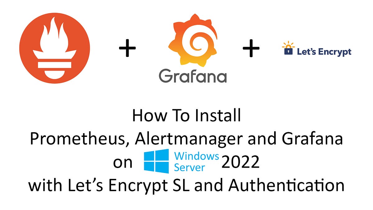 How To Install Prometheus, Grafana, and Alertmanager On Windows Server 2022 with Let’s Encrypt ...