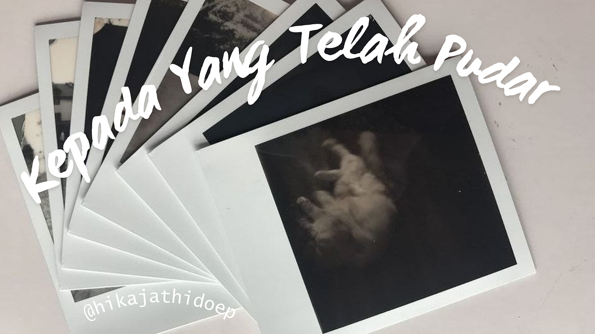 Kepada Yang Telah Pudar. - memoar - Medium