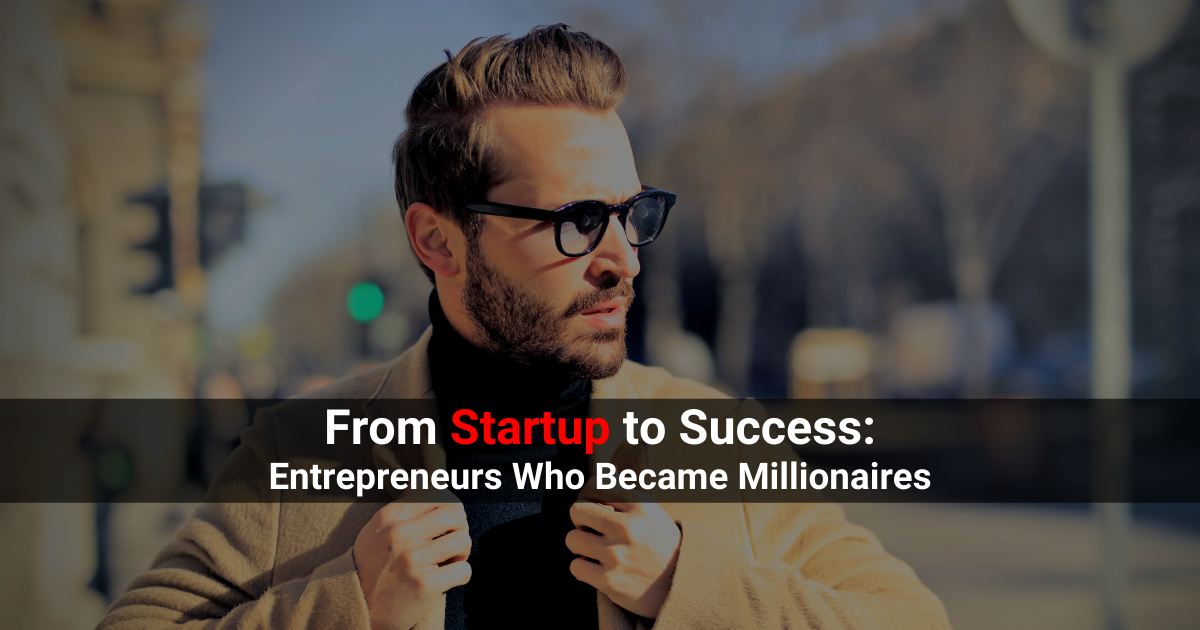 From Startup to Success: Entrepreneurs Who Became Millionaires | Be ...
