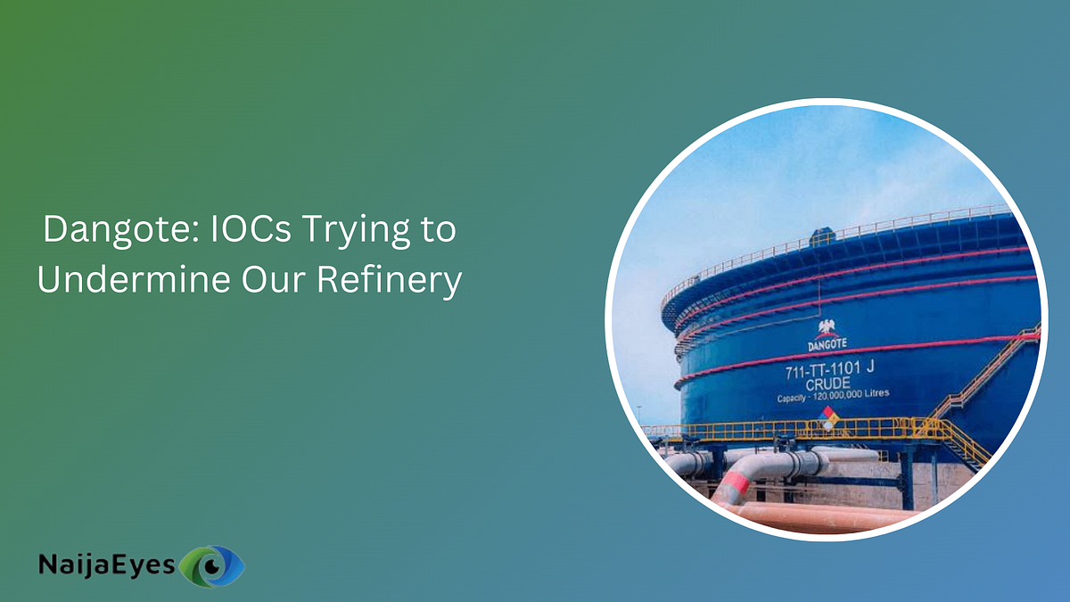 Dangote: IOCs Trying to Undermine Our Refinery. - Naijaeyesblog - Medium