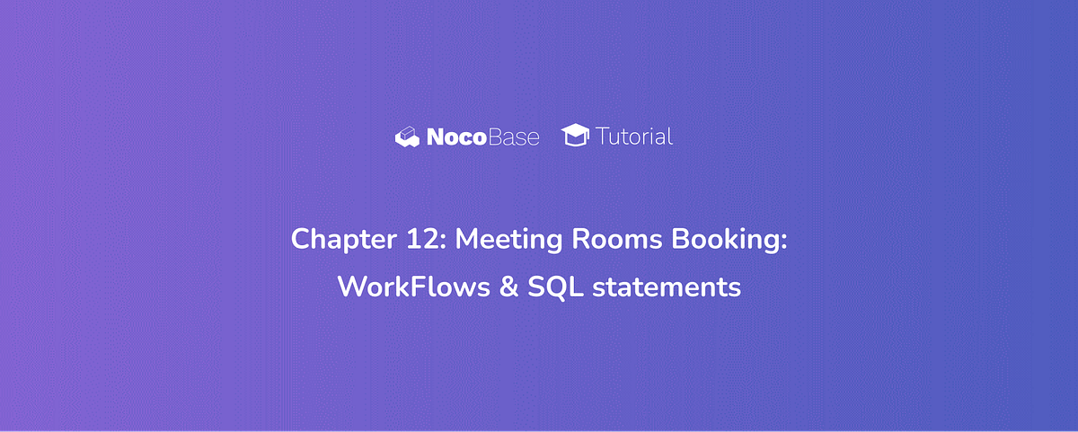 [Tutorial]Chapter 12: Meeting Rooms Booking: WorkFlows & SQL statements | by NocoBase | Medium