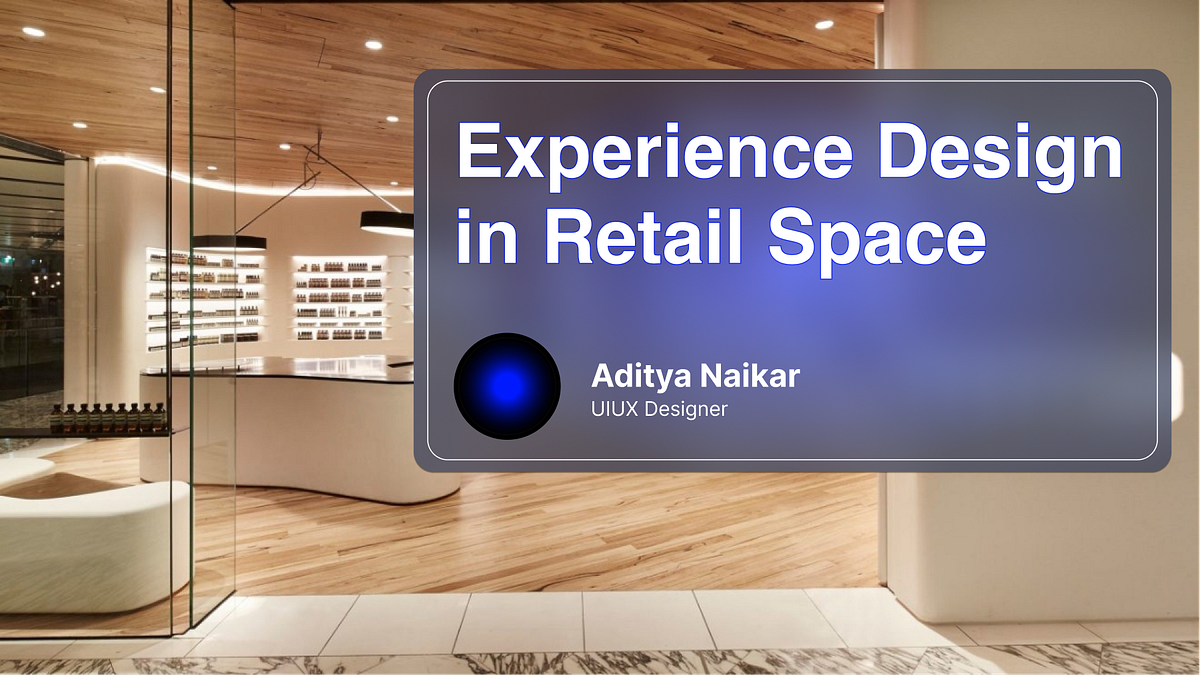 Experience Design in Retail Space | by Aditya Naikar | Bootcamp | Medium