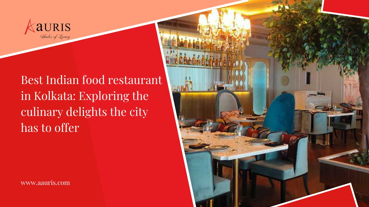 Learn About The Best Indian Food Restaurant In Kolkata - Aauris Hotels ...