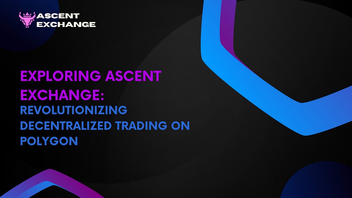 Unleashing the Potential of Ascent Exchange: A 3D DEX on Polygon | by ...