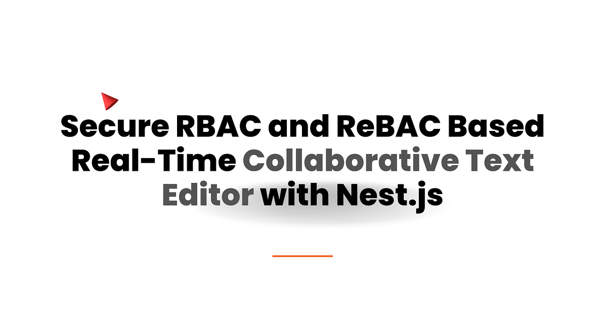 Secure RBAC and ReBAC Based Real-Time Collaborative Text Editor with Nest.js and Gatsby Using ...