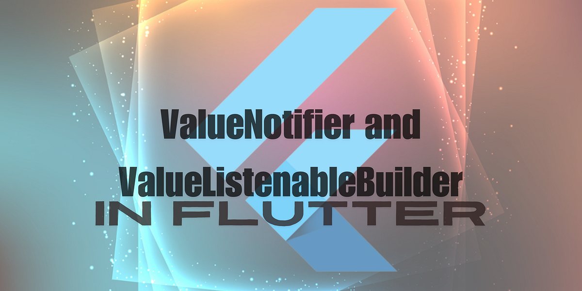 Understanding ValueNotifier and ValueListenableBuilder in Flutter | by Kashif Ahmed Siddiqui ...