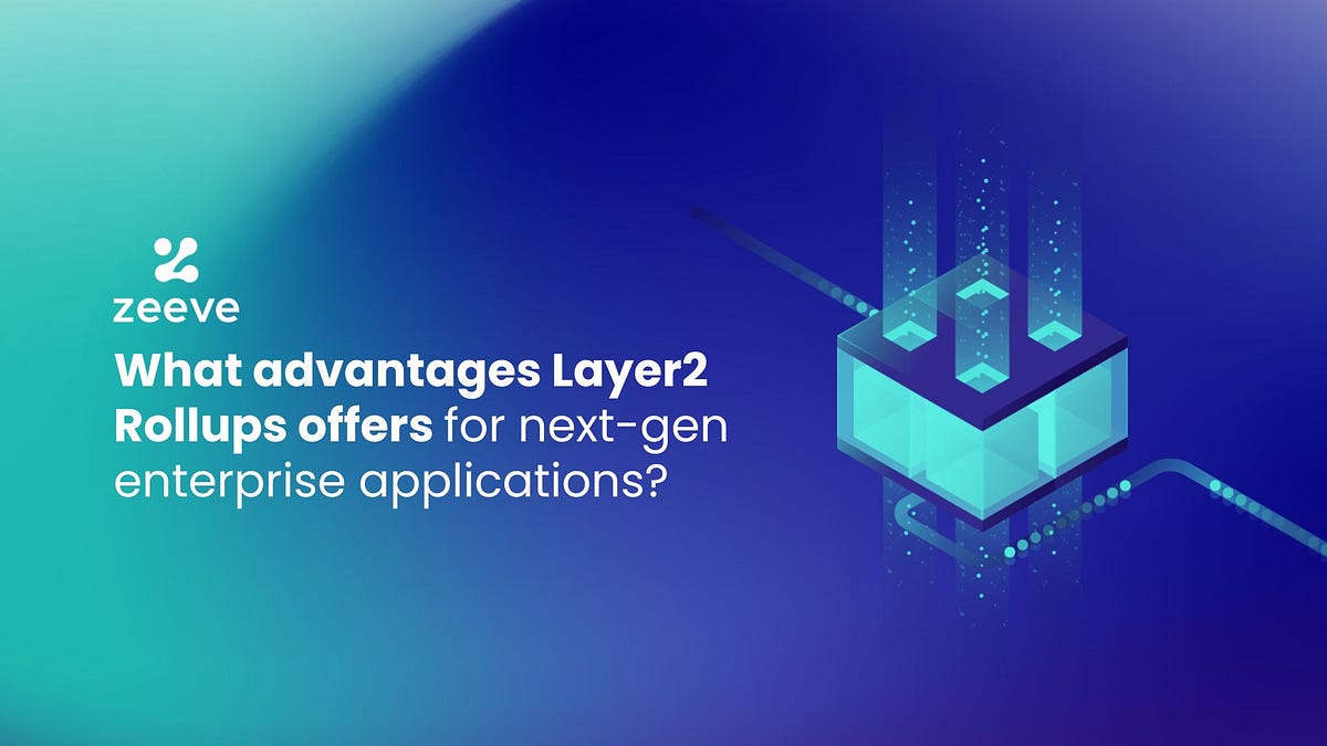What advantages Layer2 Rollups offers for next-gen enterprise applications? | by Zeeve | Zeeve ...