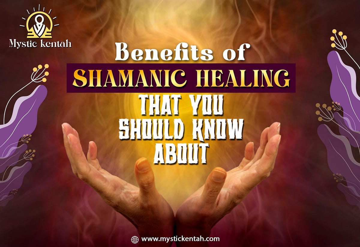 Benefits of Shamanic Healing That You Should Know About | by ...