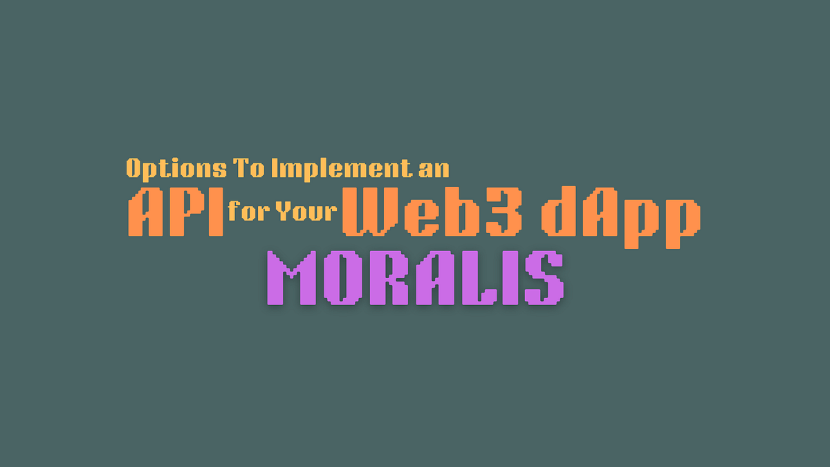 Options To Implement an API for Your Web3 dApp —Moralis | Bitium Blog