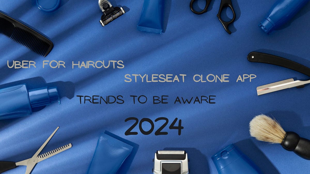 Uber For Haircuts Styleseat Clone App: Trends to be Aware in 2024 | Medium