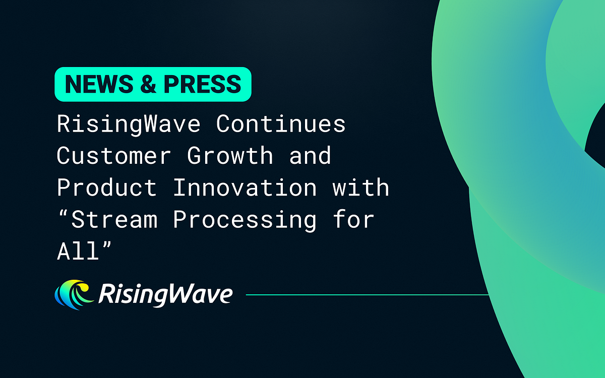 RisingWave Continues Customer Growth and Product Innovation with “Stream Processing for All ...