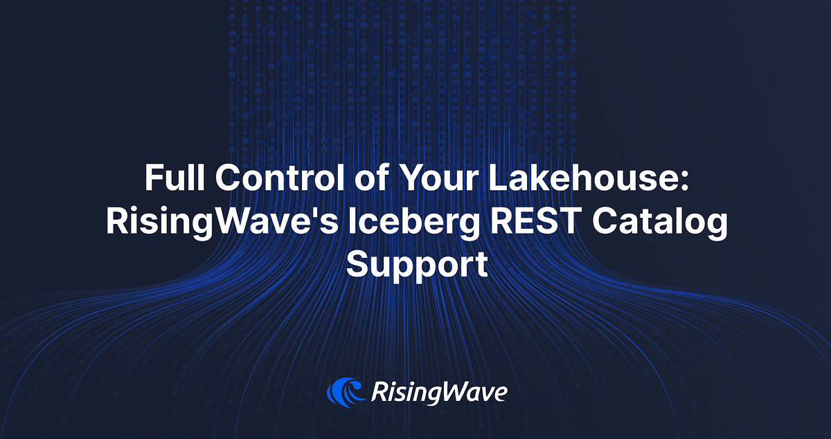 Take Full Control of Your Lakehouse with RisingWave’s Iceberg REST Catalog | by RisingWave Labs ...