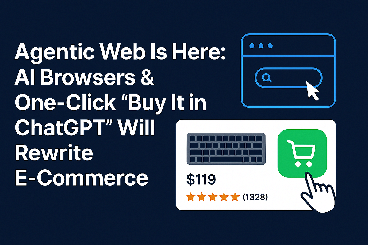 Agentic Web Is Here: AI Browsers & One-Click “Buy It in ChatGPT” Will ...