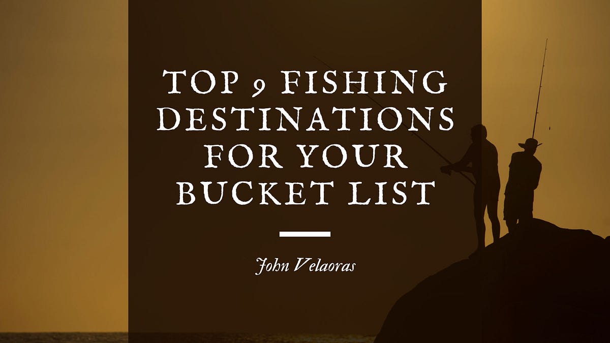 Top 9 Fishing Destinations for Your Bucket List | by John Velaoras ...