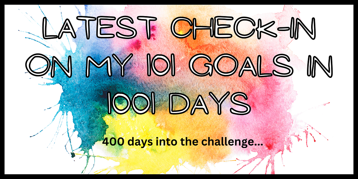400 days into the 101-goals in 1001-day challenge. I think this is the ...